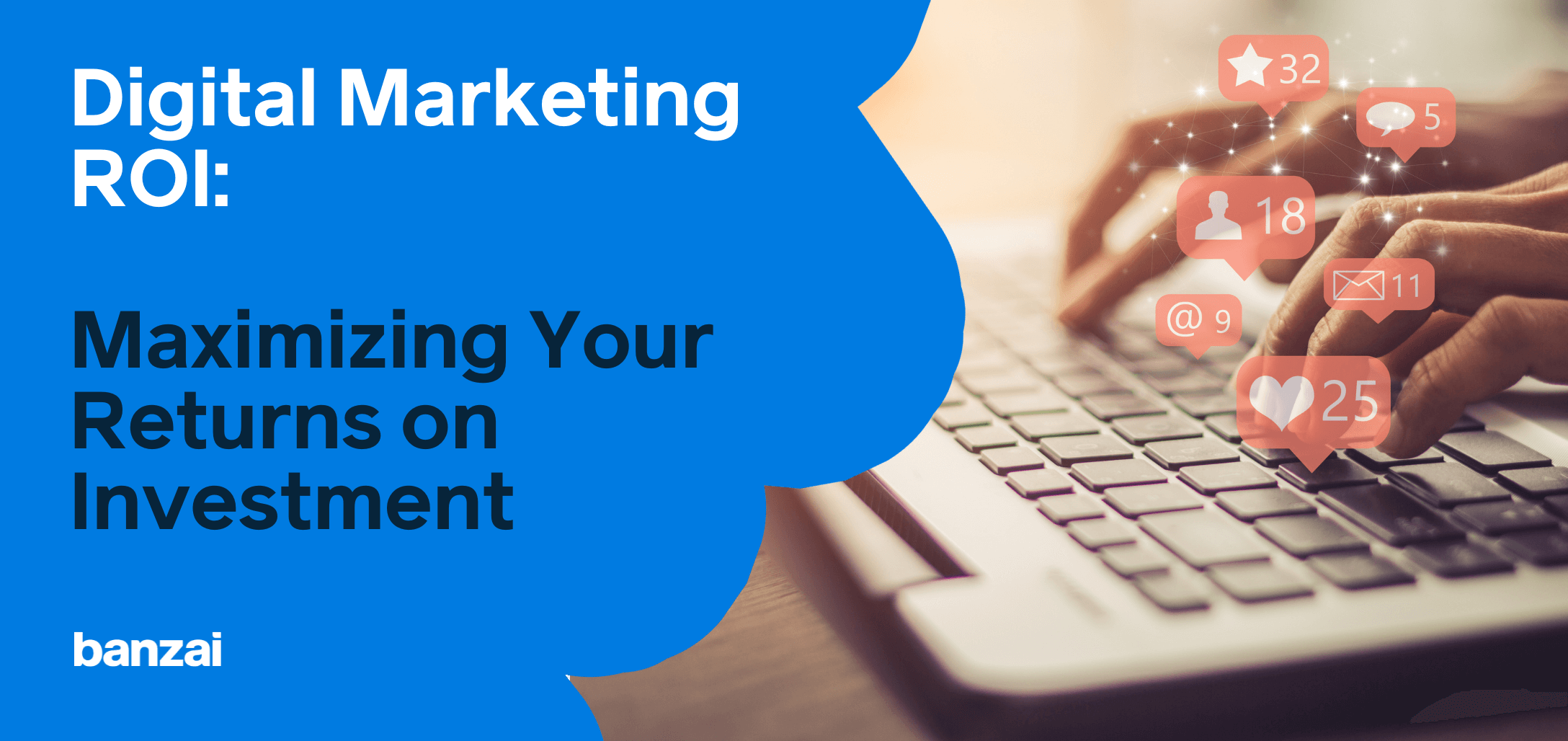 Digital Marketing ROI: Maximizing Your Returns on Investment